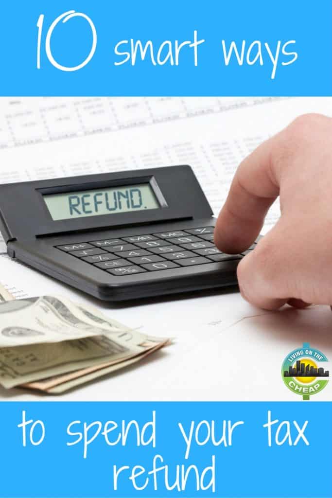 10 smart ways to spend your tax refund - Living On The Cheap